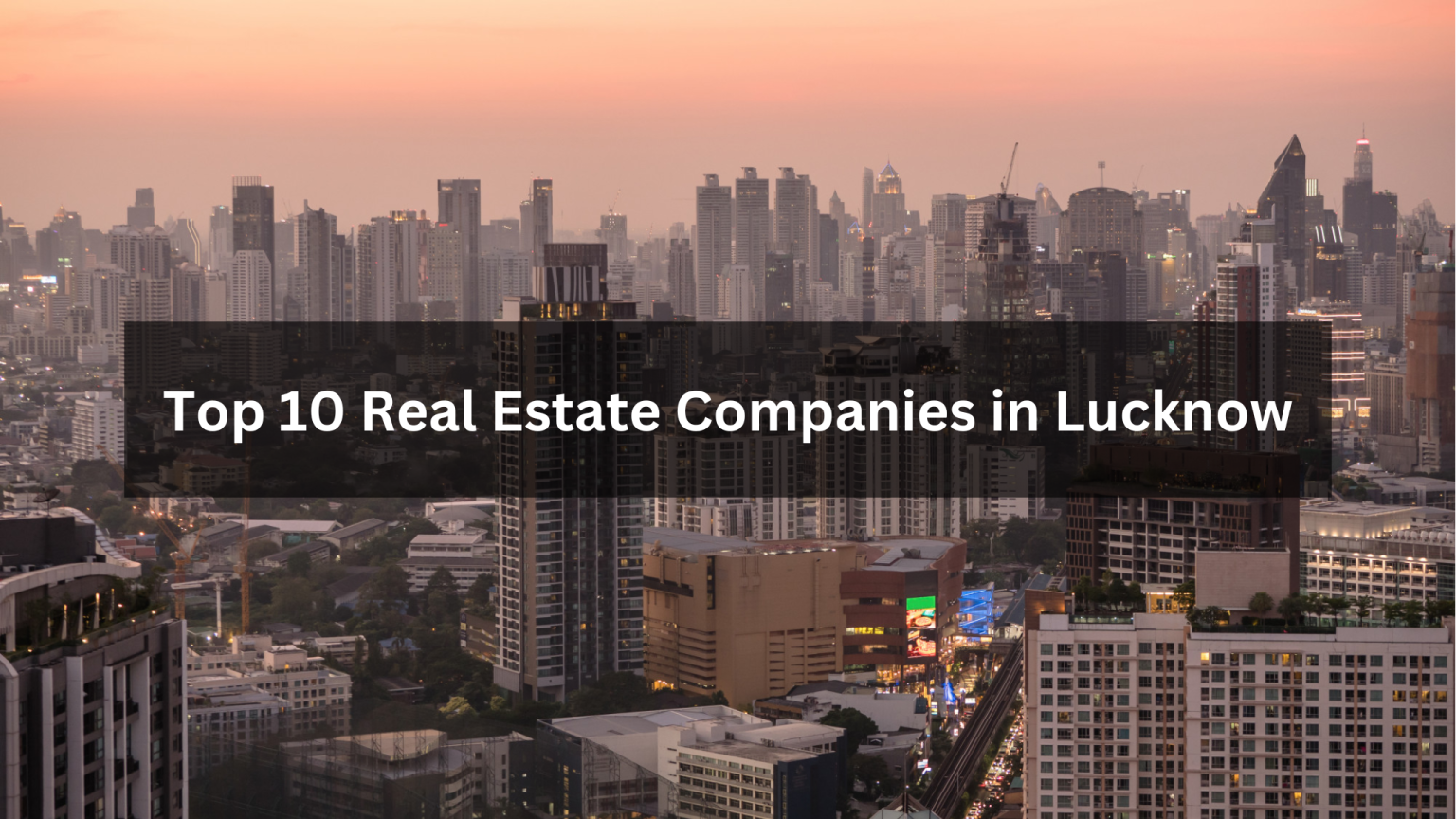 Top 10 Real Estate Companies in Lucknow [2024 Updated List]