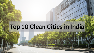 Top 10 cleanest cities in India [2024 Updated List]